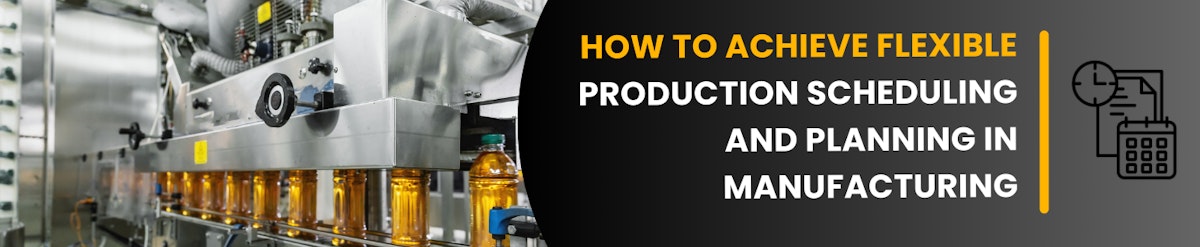 How to Achieve Flexible Production Scheduling and Planni | SafetyChain