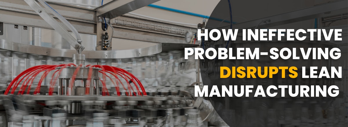 How Ineffective Problem-Solving Disrupts Lean Manufactur | SafetyChain