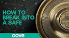 How to Break Into a Safe How to Break Into a Safe | Cove Security