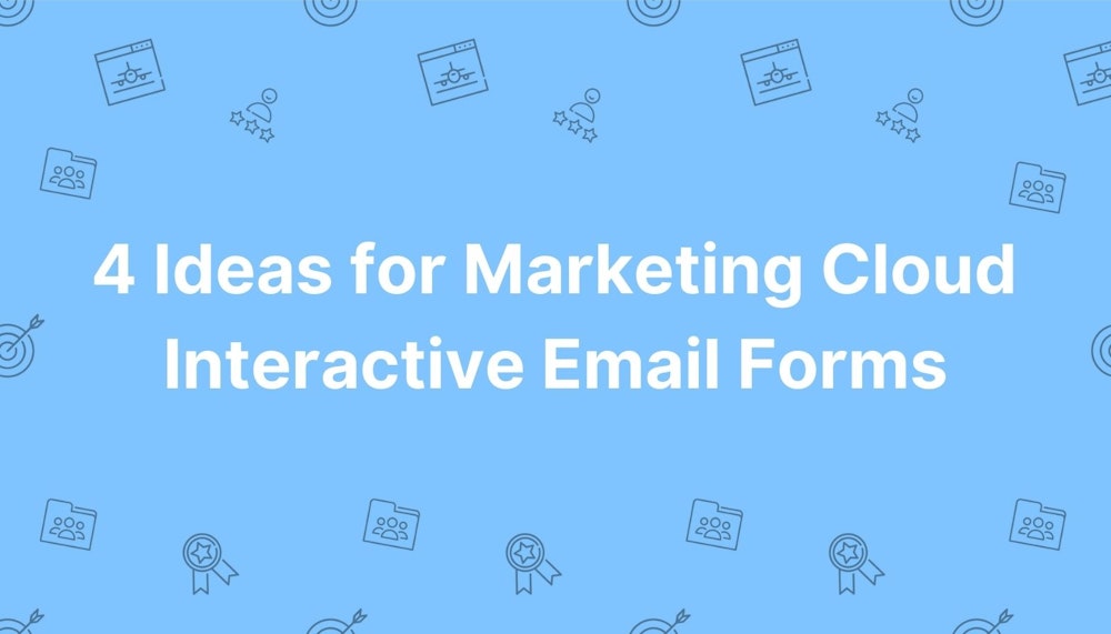 4 Ideas for Marketing Cloud Interactive Email Forms
