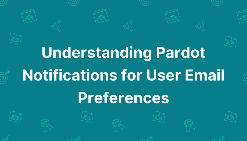 Understanding Pardot Notifications for User Email Preferences