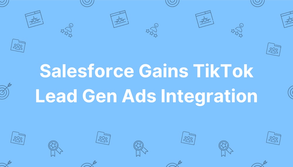 Salesforce Gains TikTok Lead Gen Ads Integration | MarCloud