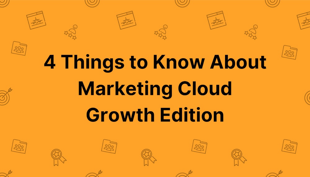 4 Things to Know About Marketing Cloud Growth Edition