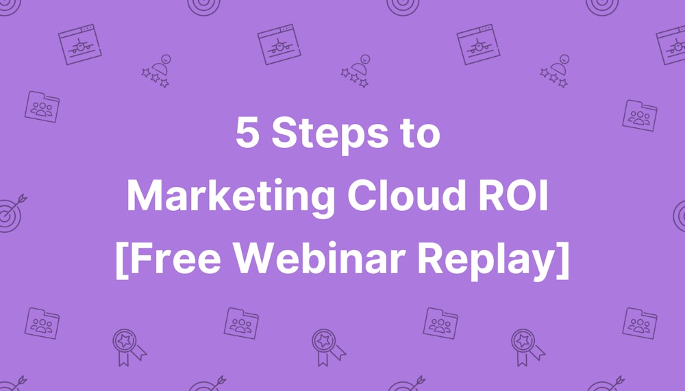 5 Steps to Marketing Cloud ROI [Free Webinar Replay]