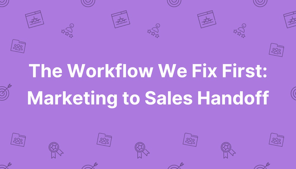 The Workflow We Fix First: Marketing to Sales Handoff