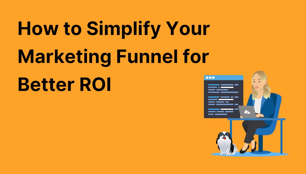 How to Simplify Your Marketing Funnel for Better ROI