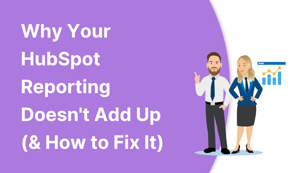 Why Your HubSpot Reporting Doesn't Add Up (& How to Fix It)