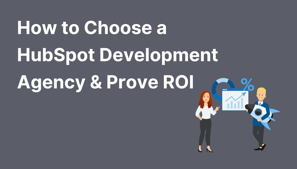 How to Choose a HubSpot Development Agency & Prove ROI