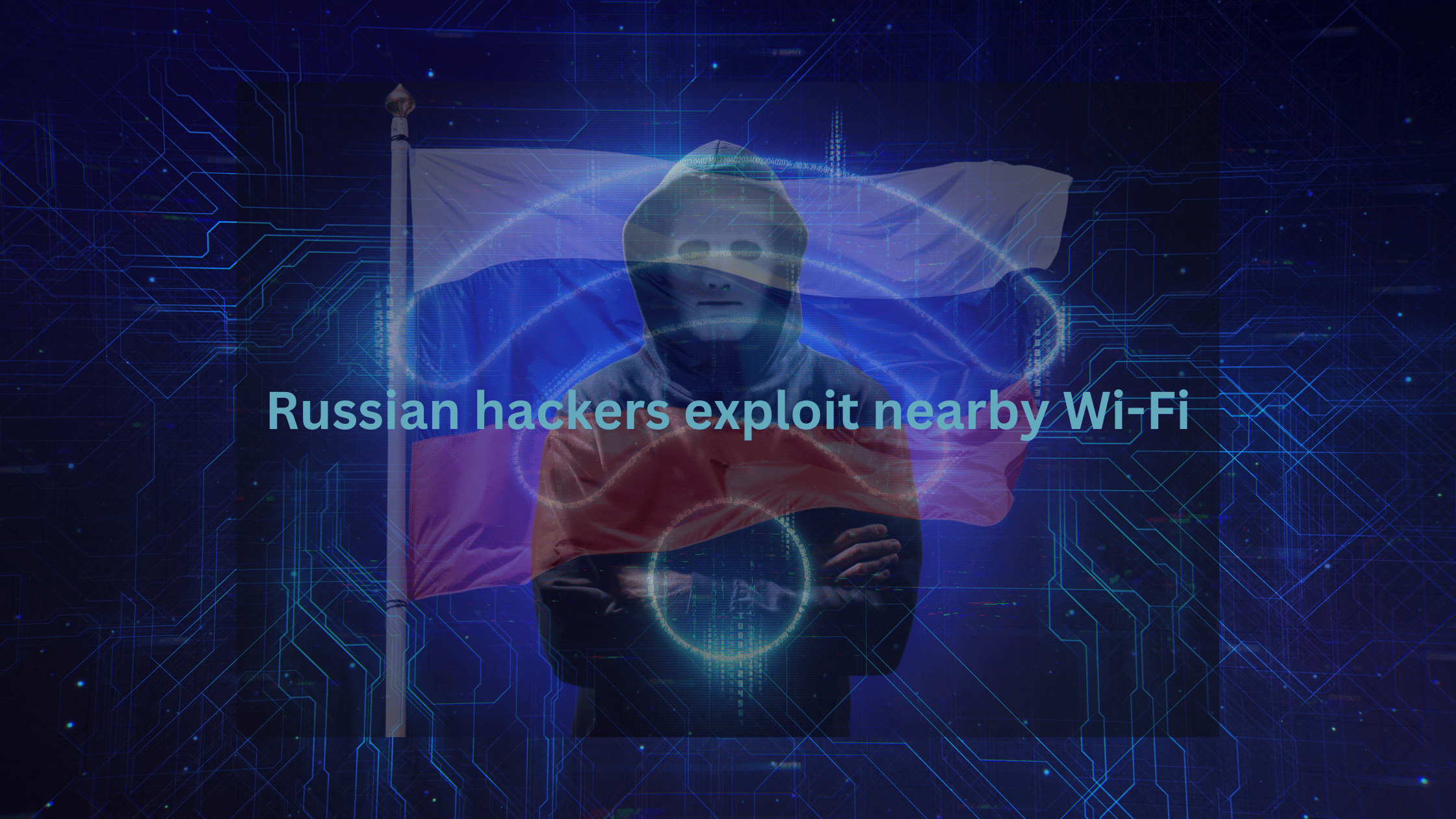 Russian Hackers' Novel Wi-Fi Infiltration Russian Hackers' Novel Wi-Fi Infiltration