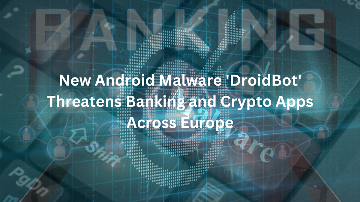 Droidbot Malware Targets Banking And Crypto Apps In Europe