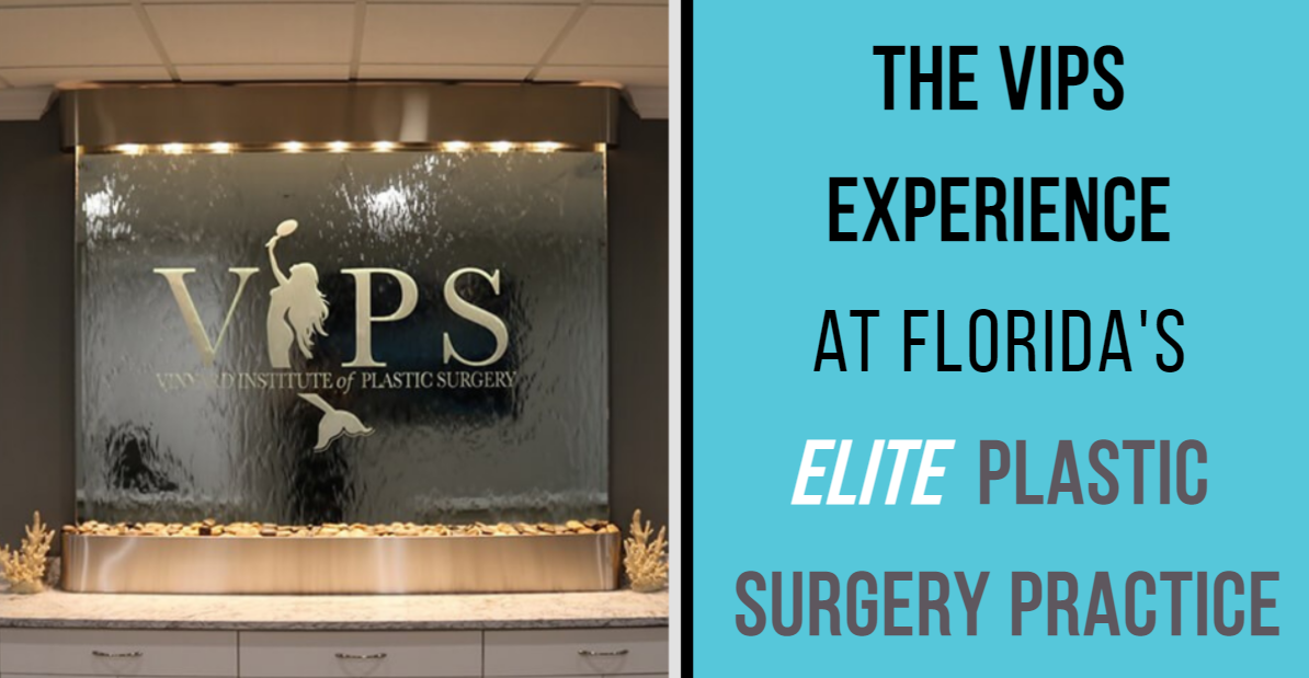 The VIPS Experience at Florida’s Elite Plastic Surgery Practice | Blog ...