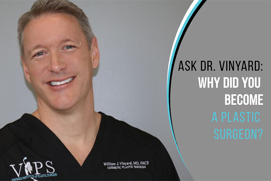 Ask Dr. Vinyard: Why Did You Become A Plastic Surgeon?