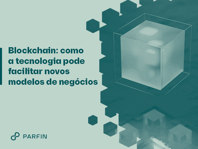 Blockchain: como a tecnologia pode facilitar novos modelos de negócios