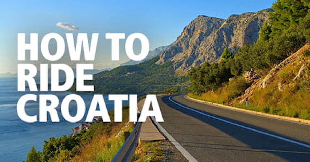 Why you must ride Croatia, and how to do it