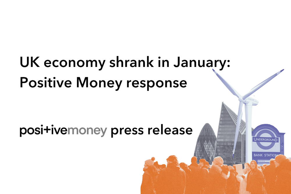 UK economy shrank in January: Positive Money response