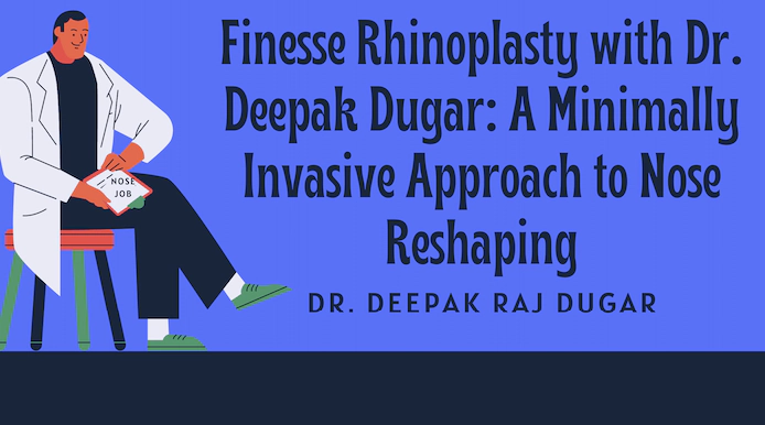 Finesse Rhinoplasty with Dr. Deepak Dugar: A Minimally Invasive ...