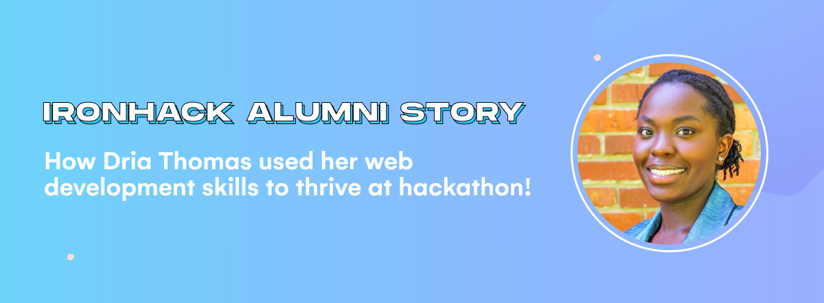 How Dria Thomas used her Ironhack web development skills to thrive at a hackathon