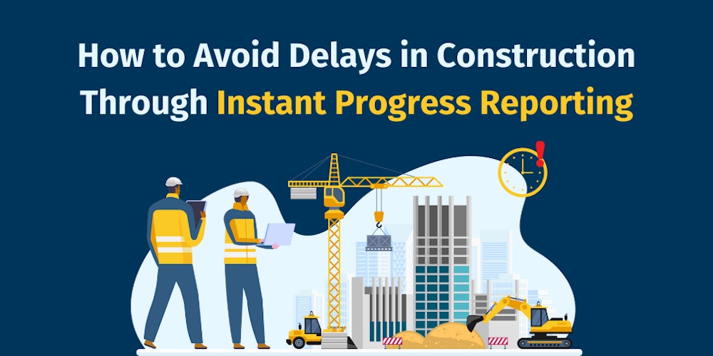 Avoid Construction Delays with Instant Progress Reporting