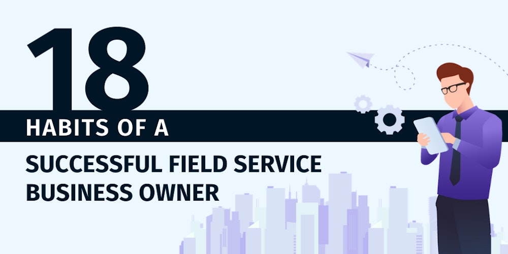 18 Habits of a Successful Field Service Business Owner