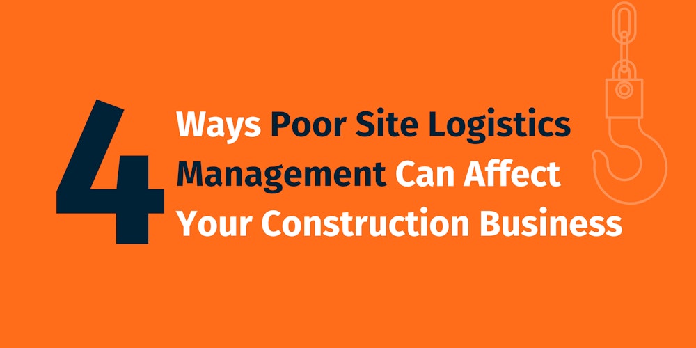 4 Ways Poor Site Logistics Management Can Affect Your Construction Business