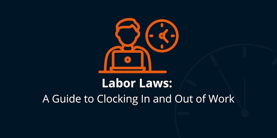 Labor Laws: A Guide to Clocking In and Out of Work