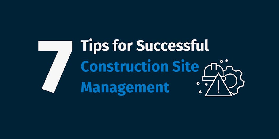 7 Tips for Successful Construction Site Management
