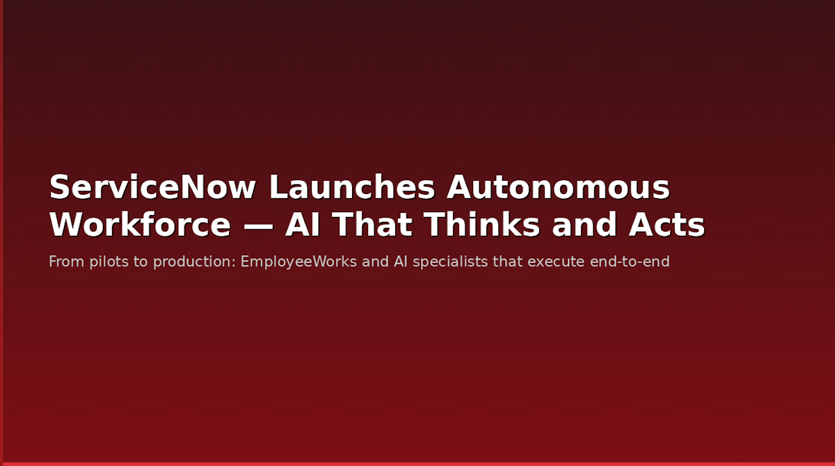 ServiceNow Launches Autonomous Workforce — AI That Thinks and Acts ...