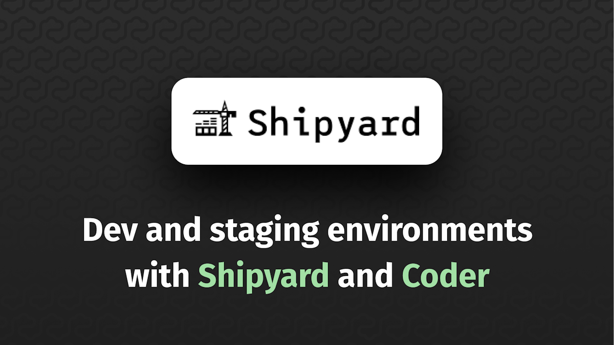 Automated development and staging environments with Coder + Shipyard - Coder
