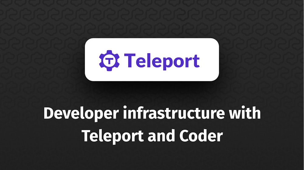 Secure Developer Infrastructure With Teleport And Coder Coder