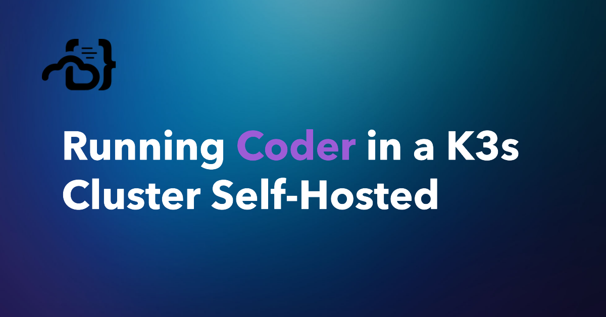 Running Coder In A K3s Cluster Self Hosted Coder