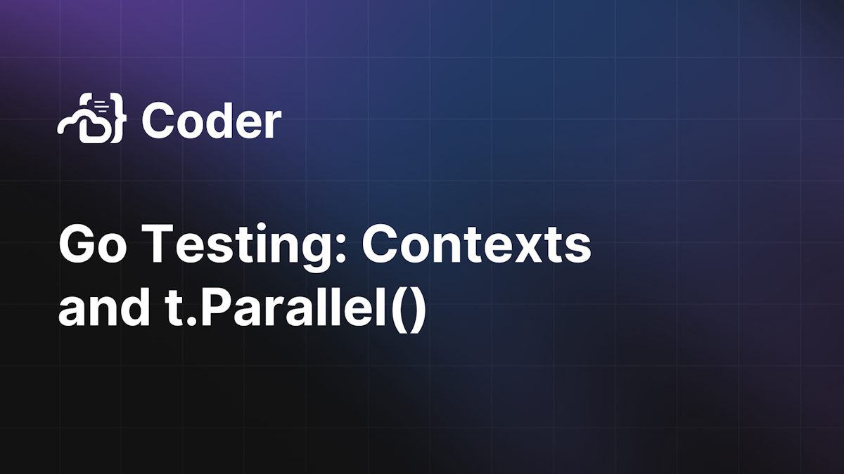 Go Testing: Contexts and t.Parallel() - Coder