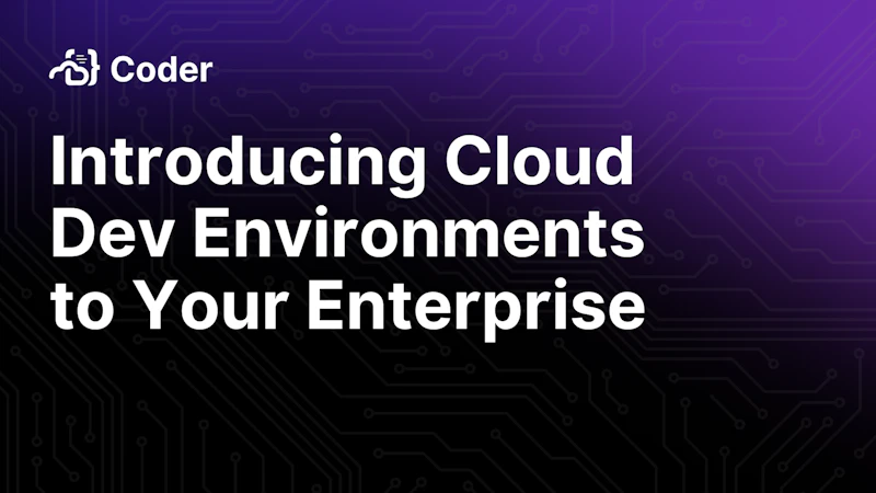 Introducing Cloud Development Environments to Your Enterprise - Coder