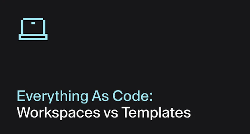 Everything As Code: Workspaces vs Templates - Blog - Coder