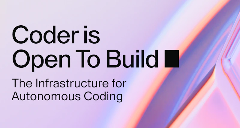 Coder is Open To Build: The Infrastructure for Autonomous Coding - Blog - Coder