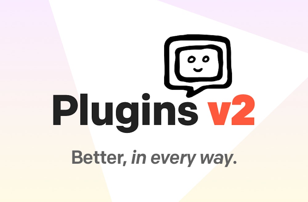Introducing Plugins v2: better in every possibile way