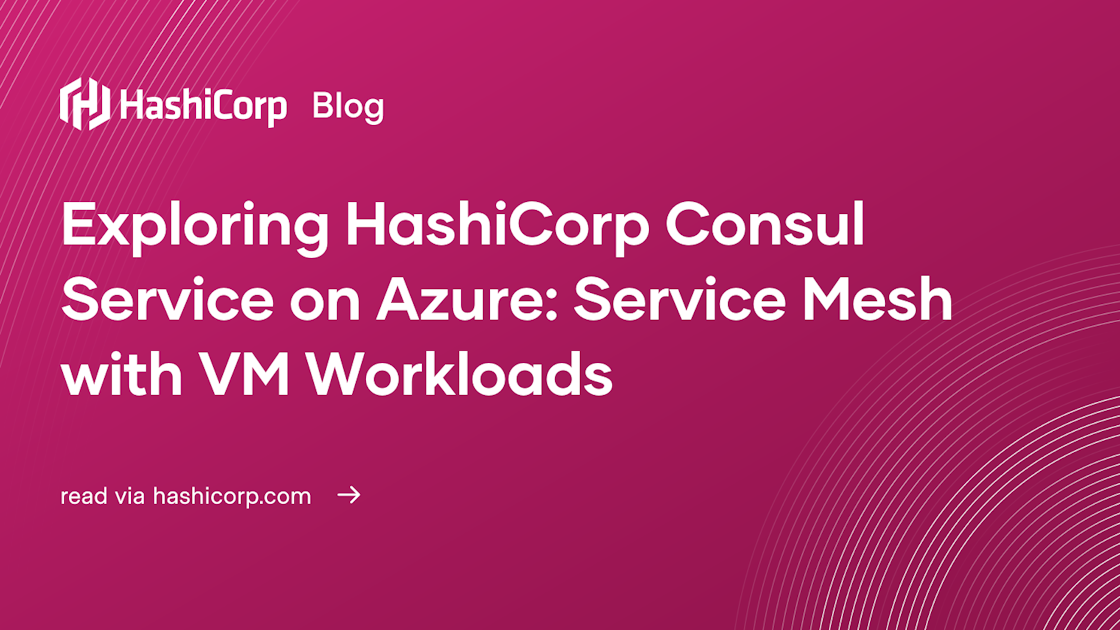 Exploring HashiCorp Consul Service on Azure: Service Mesh with VM Workloads