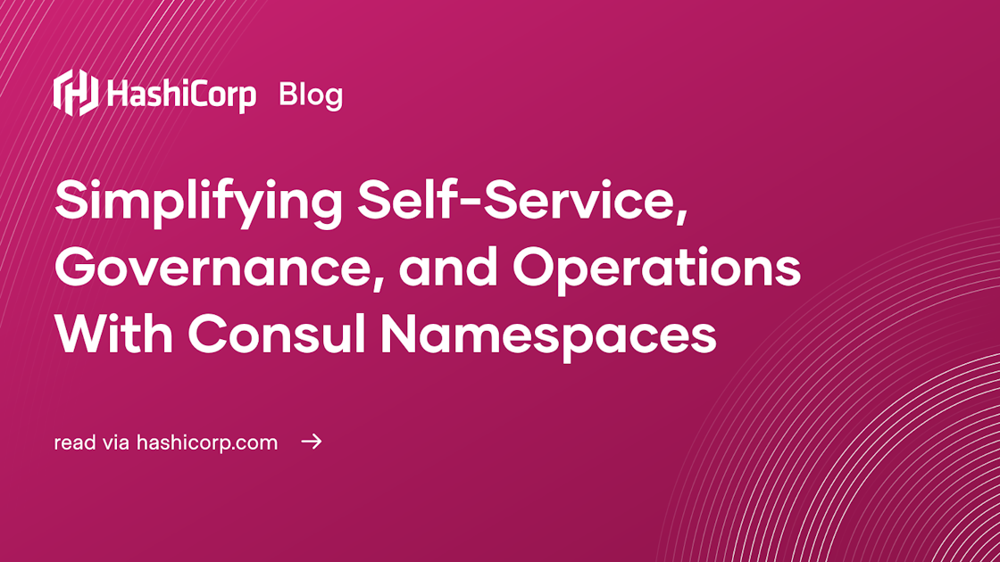 Simplifying Self-Service, Governance, and Operations With Consul Namespaces