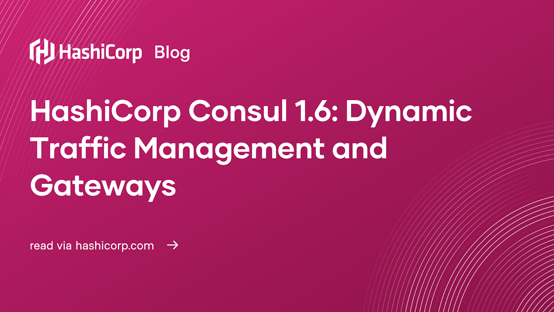 HashiCorp Consul 1.6: Dynamic Traffic Management and Gateways