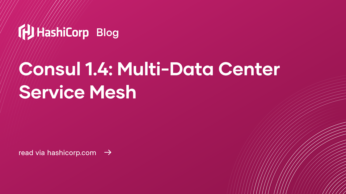 Consul 1.4: Multi-Data Center Service Mesh
