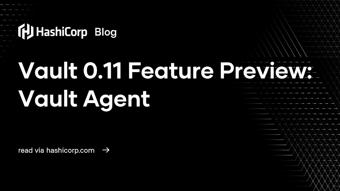 Vault 0.11 Feature Preview: Vault Agent