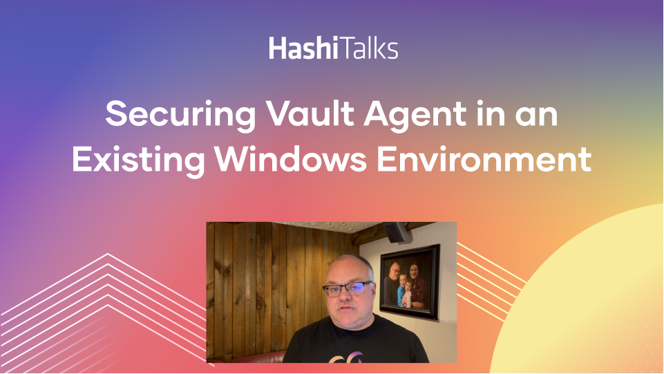 Securing Vault Agent in an Existing Windows Environment Securing Vault Agent in an Existing Windows Environment