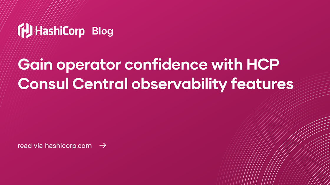 Gain operator confidence with HCP Consul Central observability features
