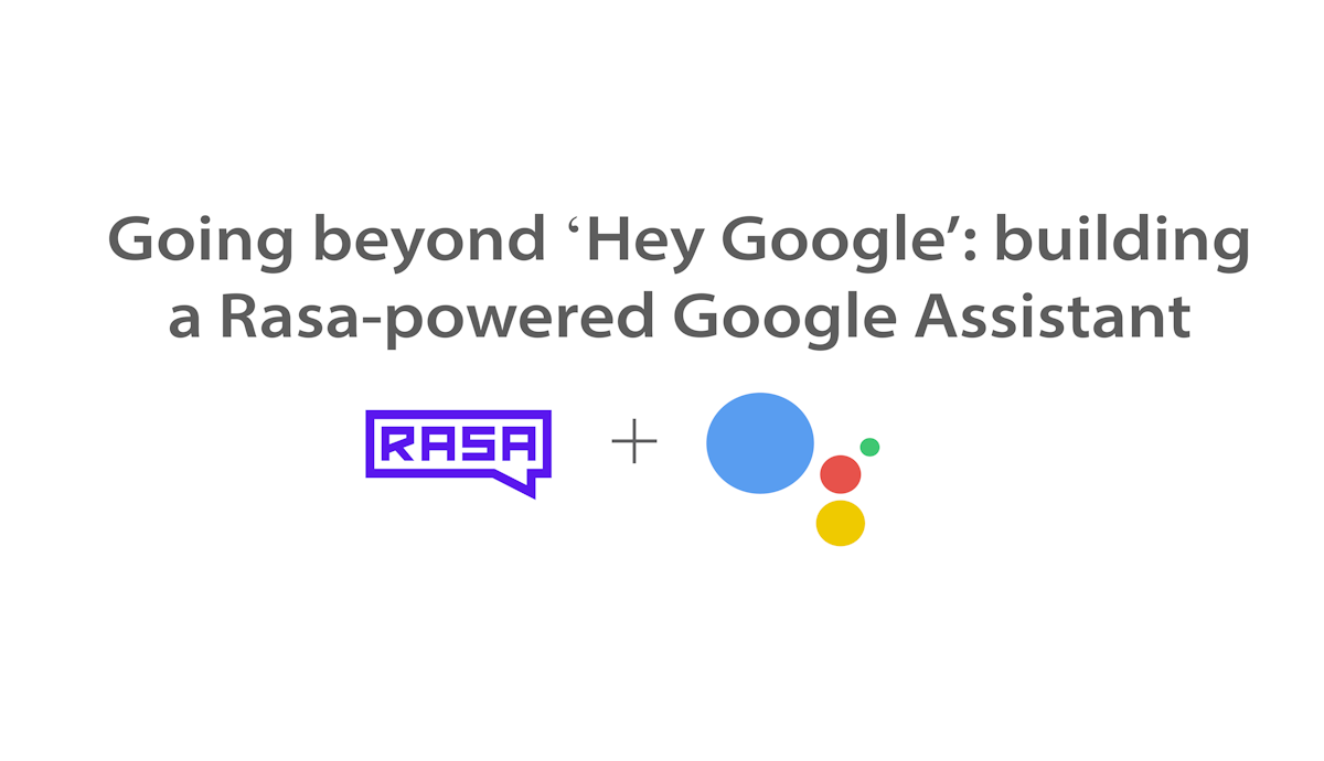 Going beyond ‘Hey Google’: building a Rasa-powered Google Assistant ... Going beyond ‘Hey Google’: building a Rasa-powered Google Assistant ...
