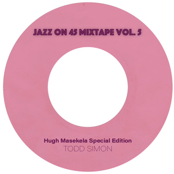 Jazz on 45 Vol. 5 Mixtape – Hugh Masekela Special Edition