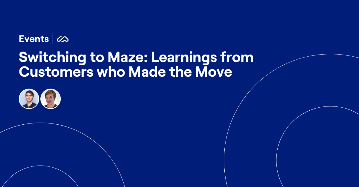 Switching to Maze: Learnings from Customers Who Made the Move