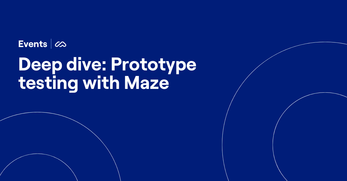Deep dive: Prototype testing with Maze