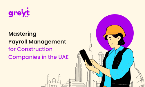 Payroll Management for Construction Companies in UAE: A Complete Guide
