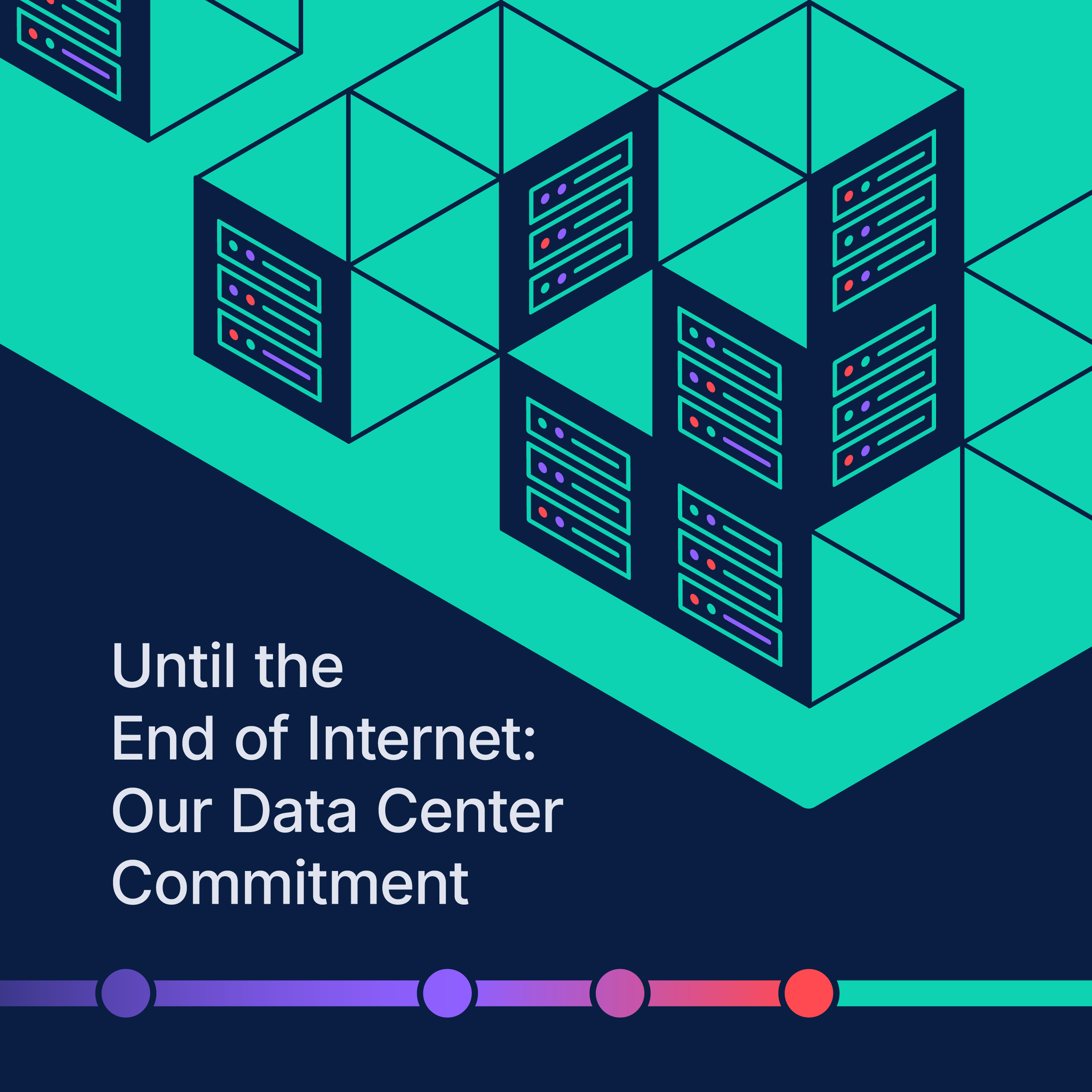 Until the End of Internet: Our Data Center Commitment