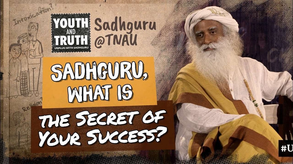 Sadhguru, What is the Secret of Your Success?