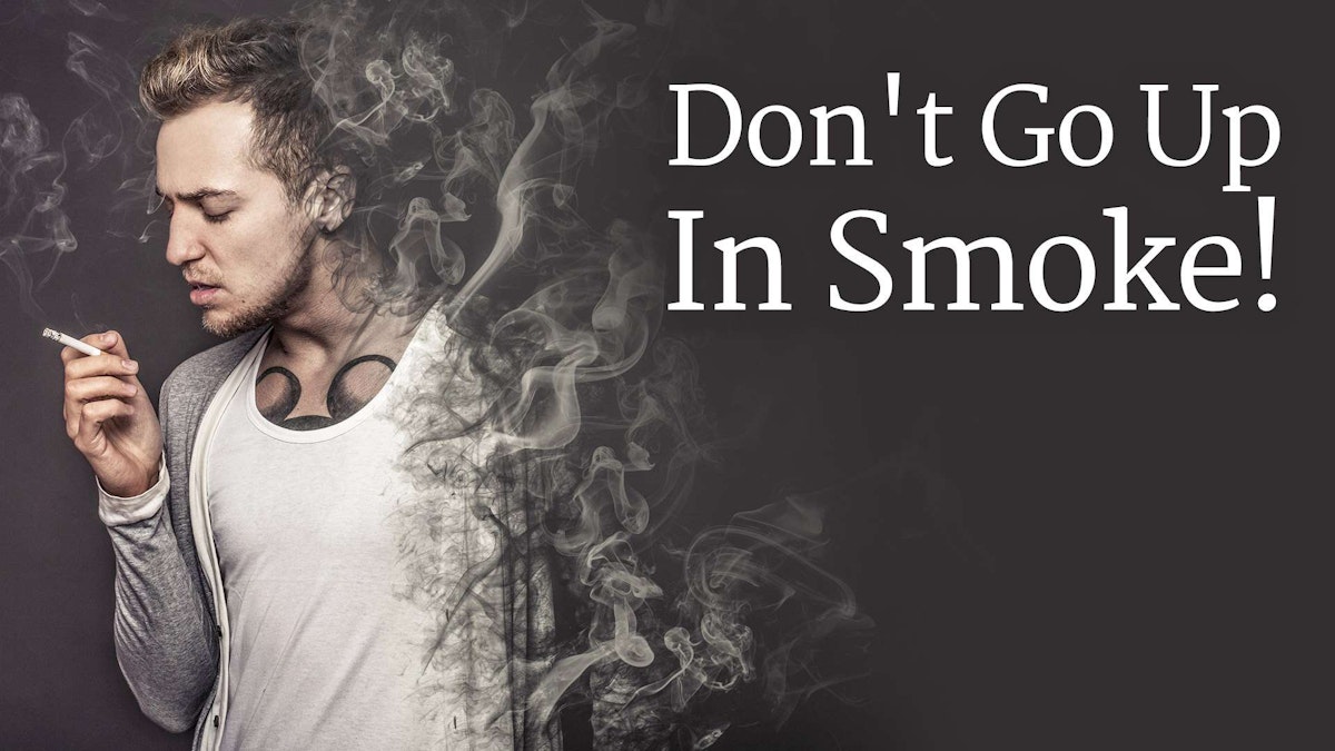 Don't Go Up In Smoke!